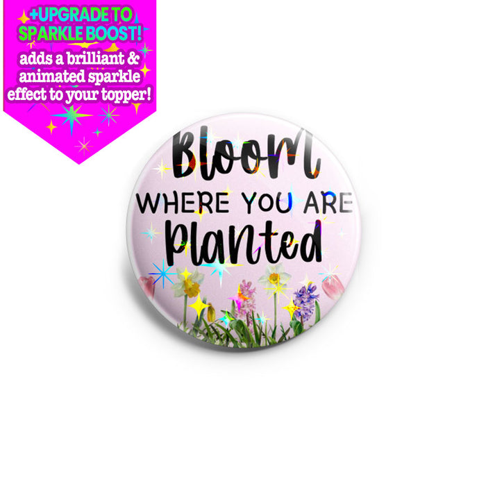 Bloom Where Planted Topper